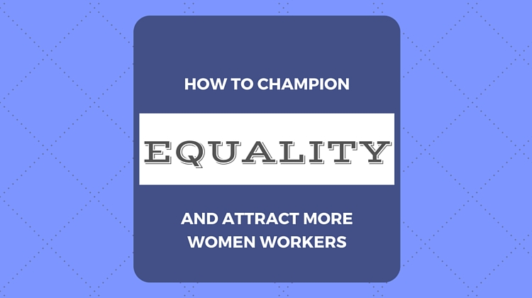 How to Champion Equality and Attract More Women Workers – My Paper ...